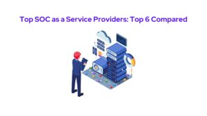 Top SOC as a Service Providers: Top 6 Compared - Datacipher