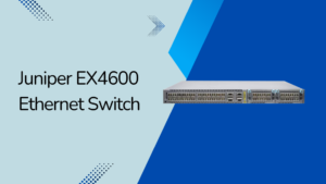 Understanding the Juniper EX4600 Switch: Key Specs, Use Cases, and ...