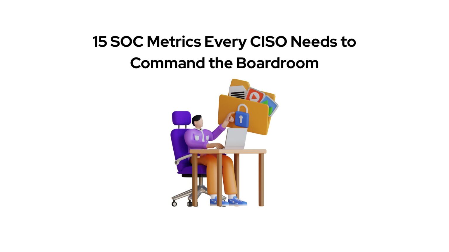 15 SOC Metrics Every CISO Needs to Command the Boardroom
